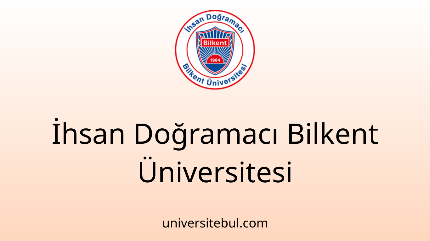 İhsan Doğramacı Bilkent Üniversitesi - universitebul.com